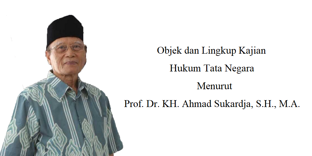 Objek dan Lingkup Kajian Hukum Tata Negara Menurut Prof. Dr. KH. Ahmad ... Objek dan Lingkup Kajian Hukum Tata Negara Menurut Prof. Dr. KH. Ahmad ...