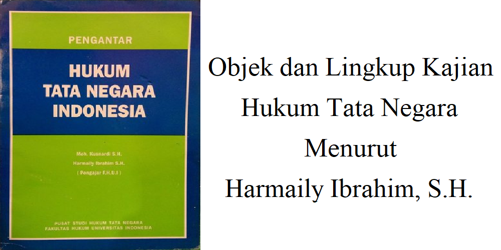 Objek dan Lingkup Kajian Hukum Tata Negara Menurut Harmaily Ibrahim, S ... Objek dan Lingkup Kajian Hukum Tata Negara Menurut Harmaily Ibrahim, S ...